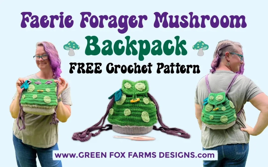 Faerie Forager Mushroom Free Crochet Backpack Pattern • Green Fox Farms ...
